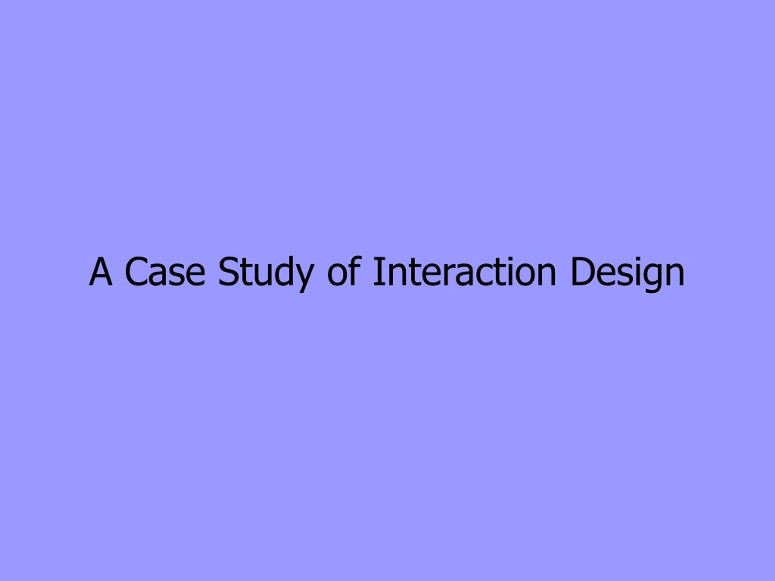 PPT - A Case Study of Interaction Design PowerPoint Presentation, free ...