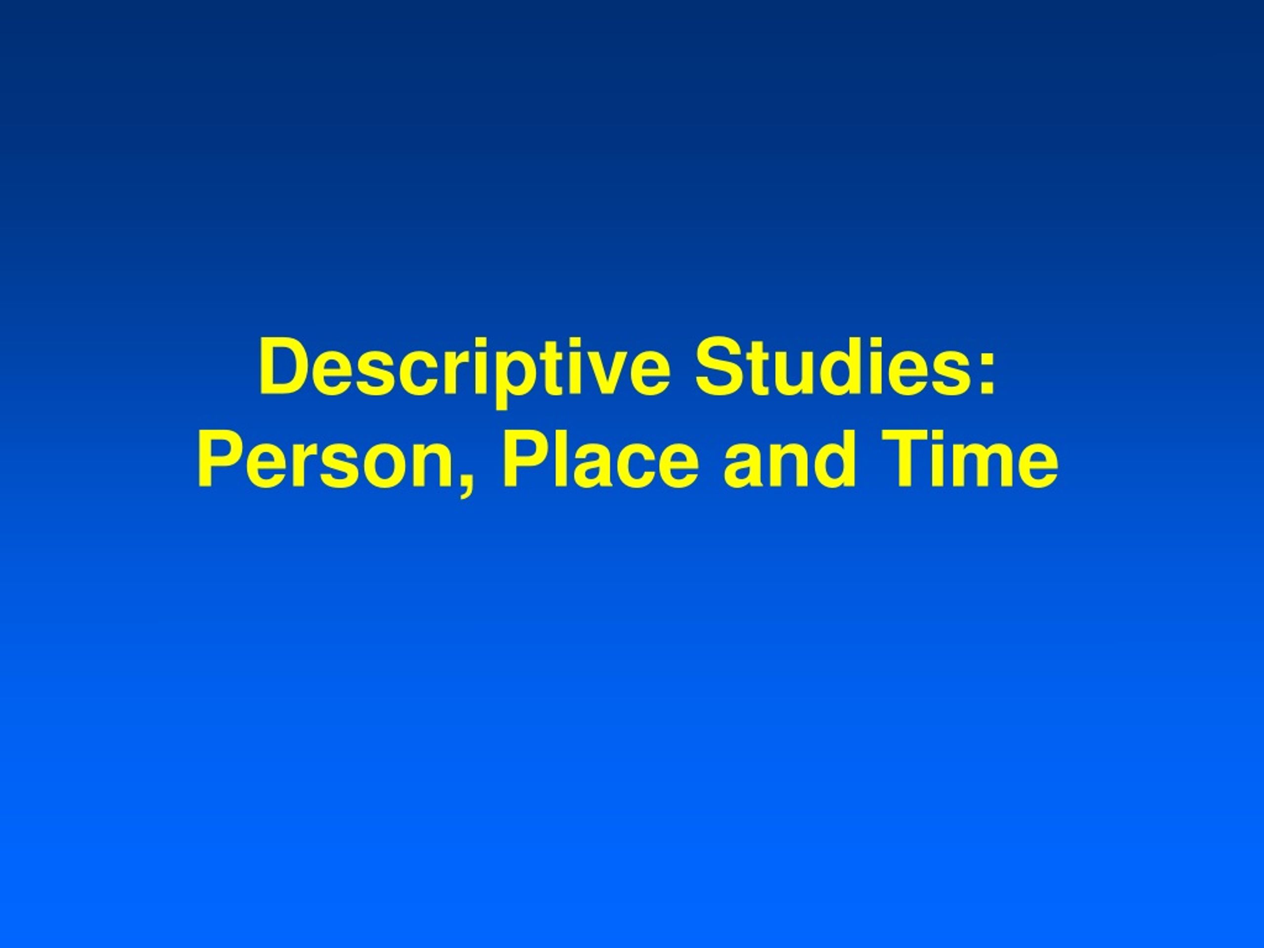 PPT - Descriptive Studies: Person, Place and Time PowerPoint ...
