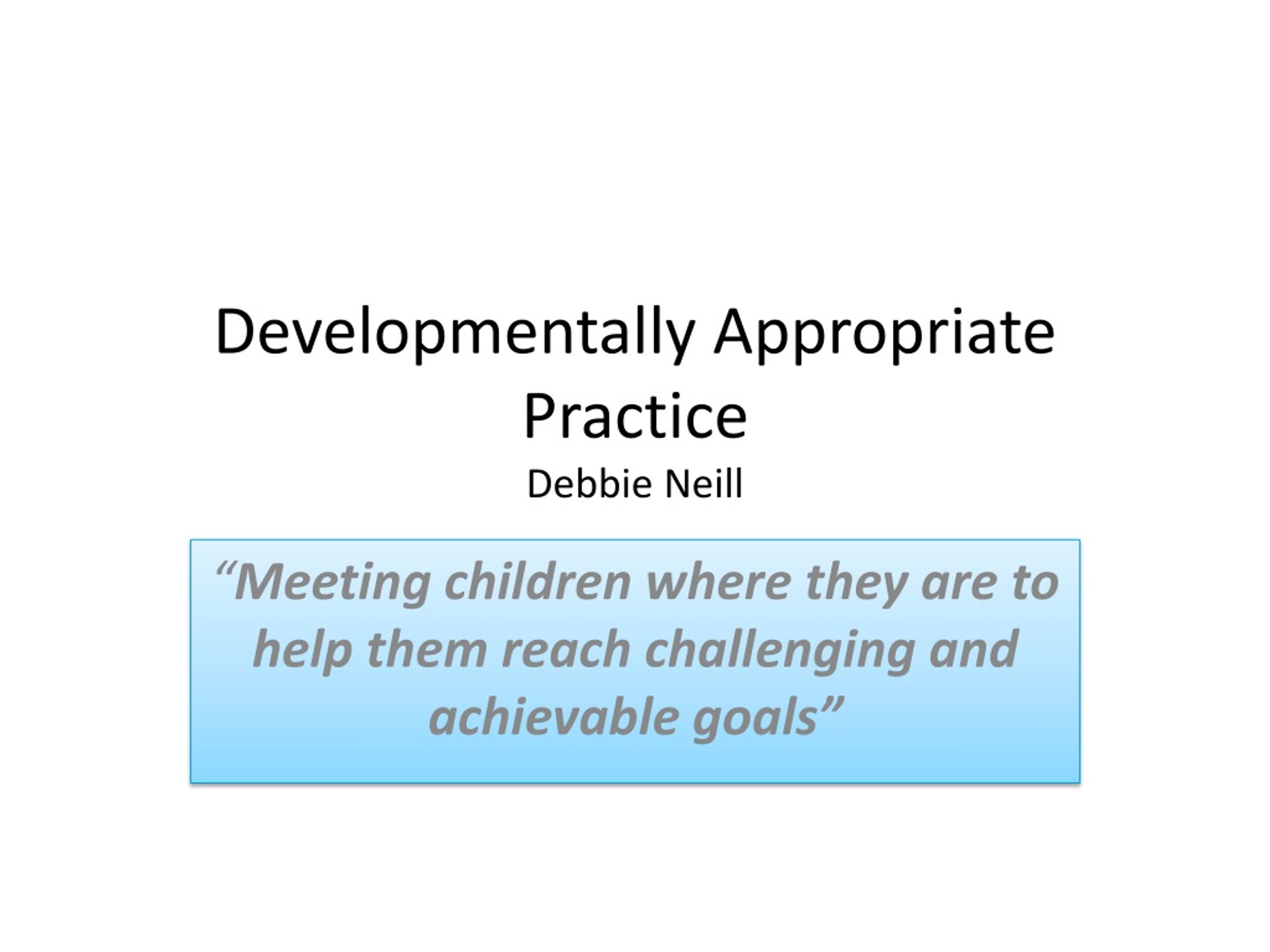 PPT - Developmentally Appropriate Practice: Meeting Children's Goals PowerPoint Presentation ...