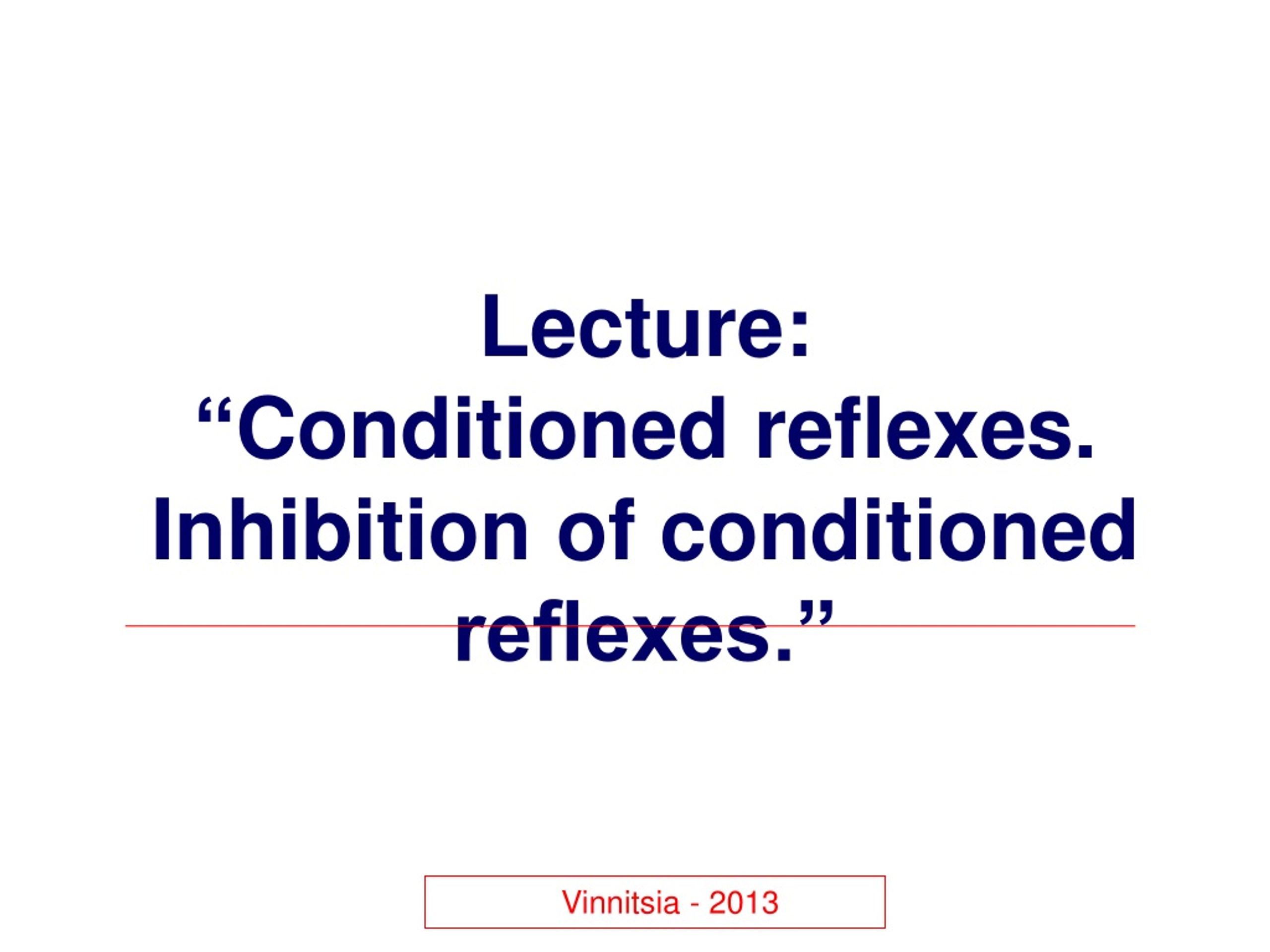 PPT - Lecture : “ Conditioned reflexes. Inhibition of conditioned ...