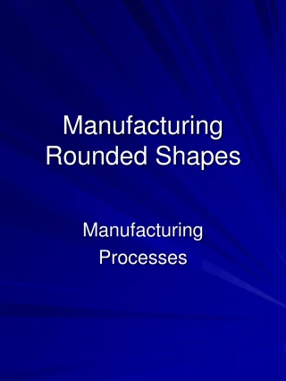 PPT - Manufacturing Rounded Shapes PowerPoint Presentation, free ...