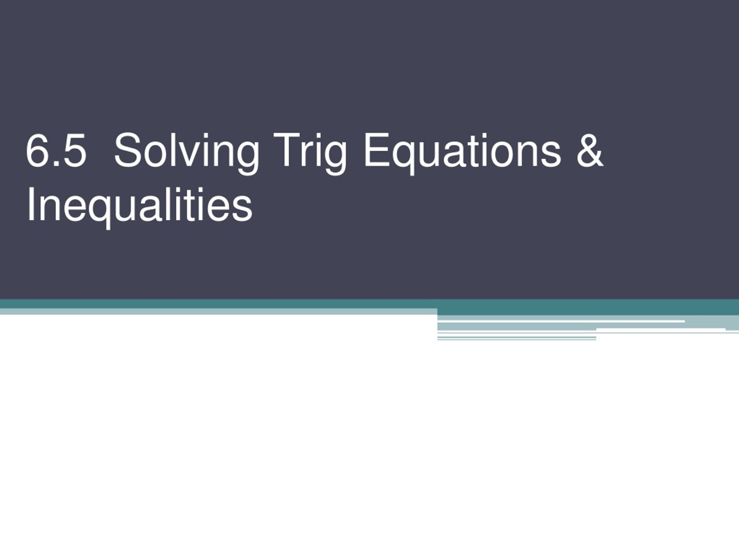 PPT - 6.5 Solving Trig Equations & Inequalities PowerPoint Presentation ...
