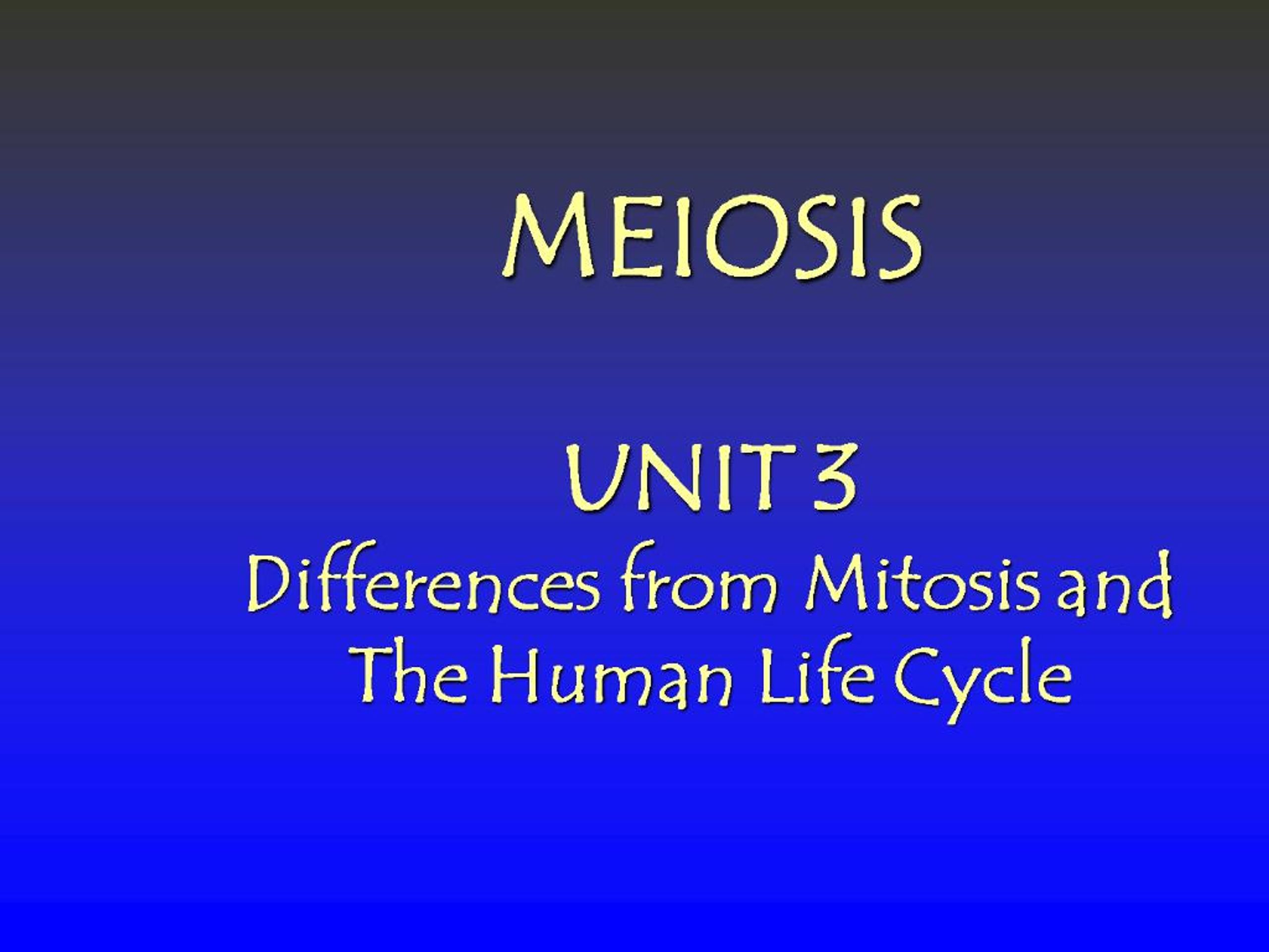 PPT - MEIOSIS UNIT 3 Differences from Mitosis and The Human Life Cycle ...